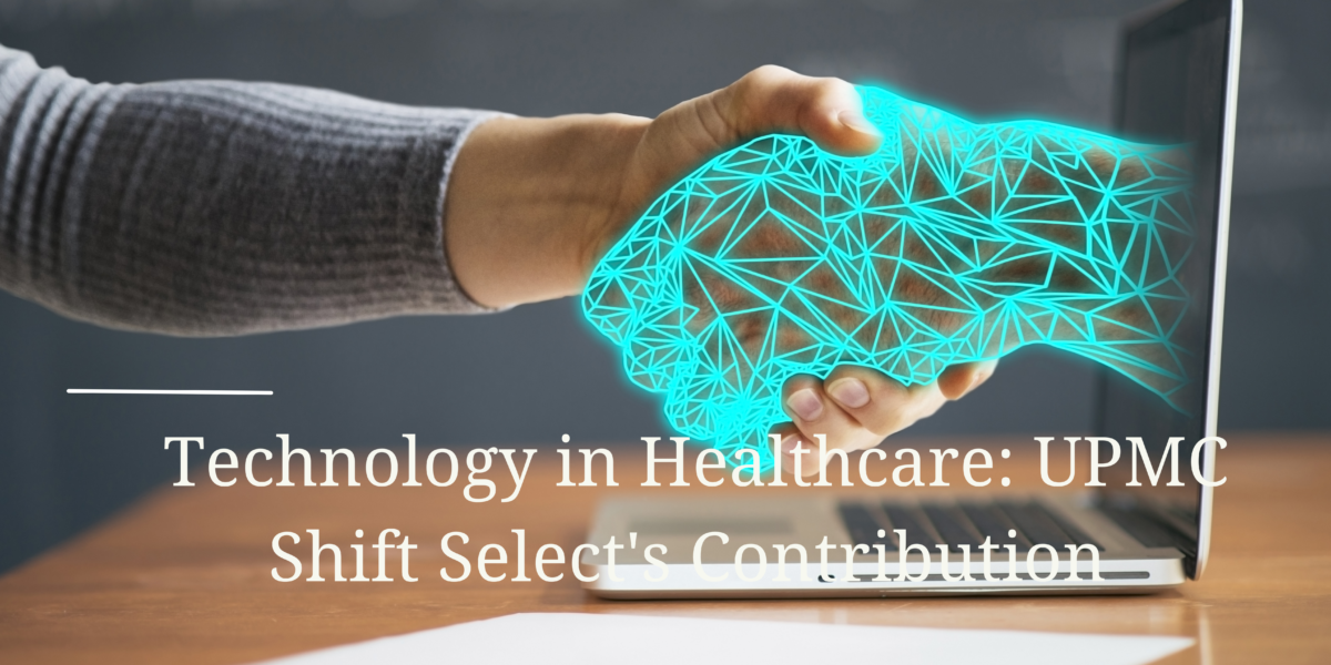 Technology In Healthcare: UPMC Shift Select's Contribution - Ideal Post